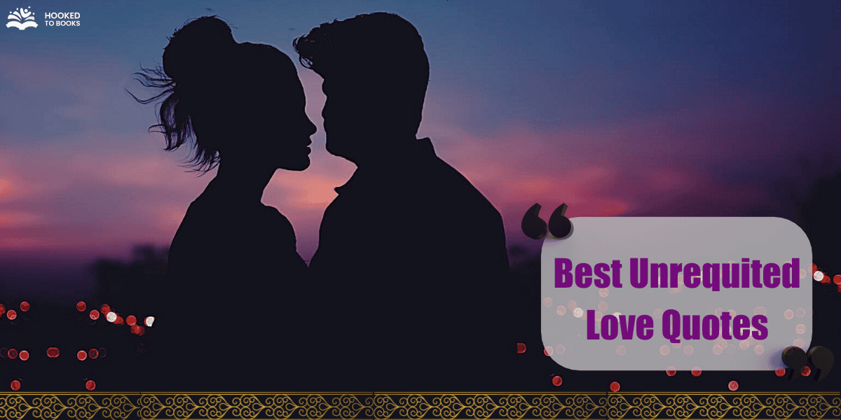 60 of the Best Unrequited Love Quotes | Hooked To Books